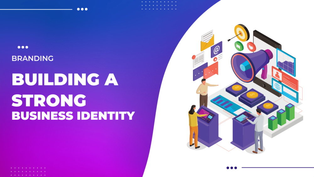 The Power Of Branding: Building A Strong Business Identity